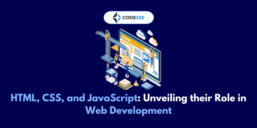 HTML, CSS, and JavaScript: Unveiling their Role in Web Development